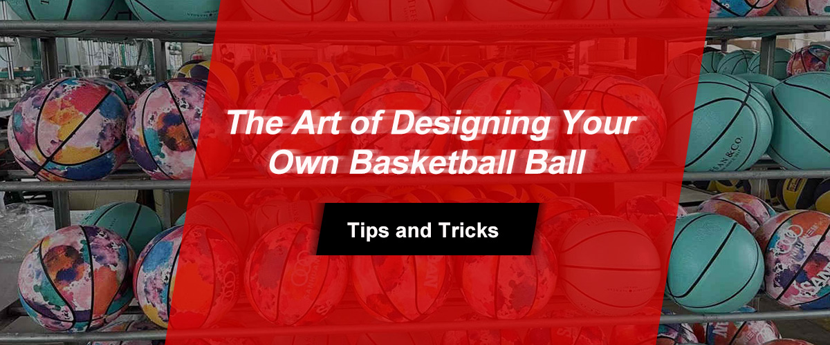 The Art of Designing Your Own Basketball Ball: Tips and Tricks ...
